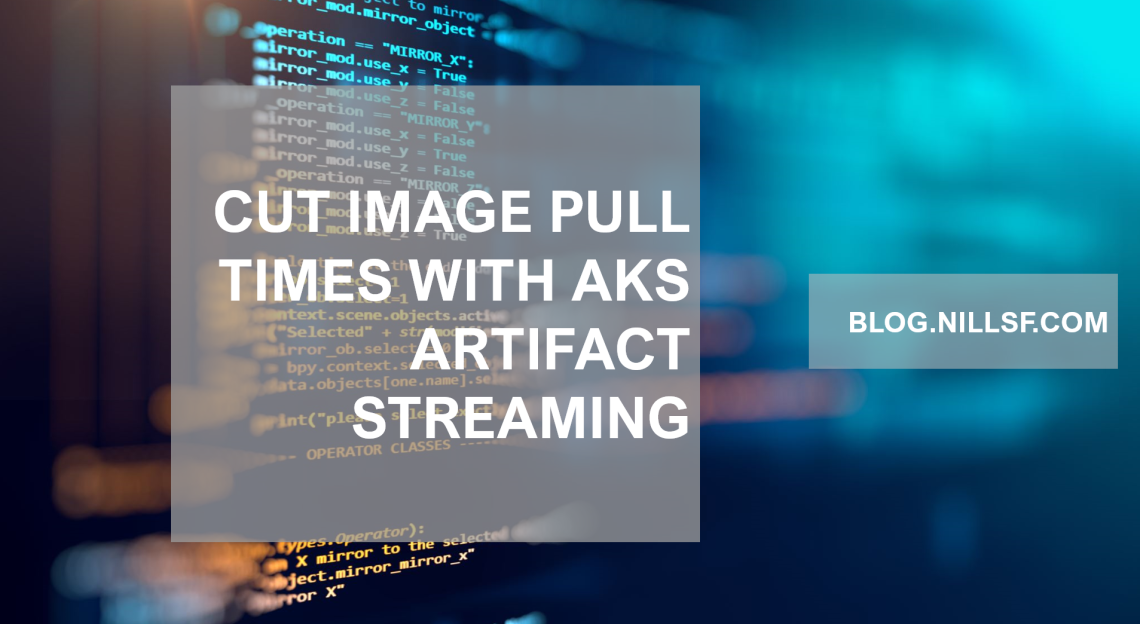 ️ Cut Image Pull Times with AKS Artifact Streaming – NillsF blog
